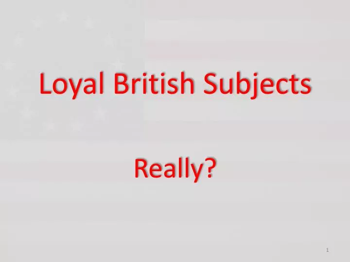 PPT - Loyal British Subjects PowerPoint Presentation, free download ...