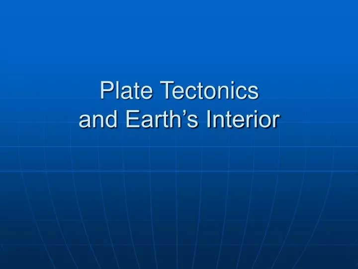 PPT - Plate Tectonics and Earth’s Interior PowerPoint Presentation ...