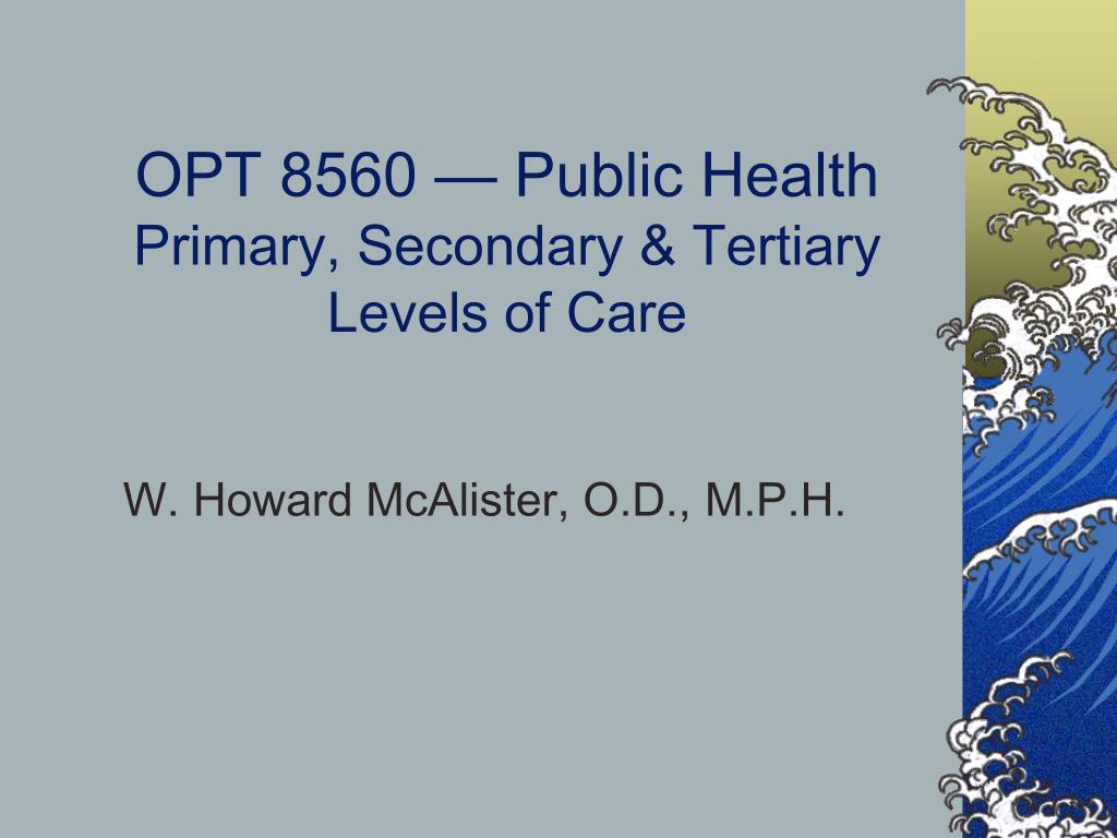PPT - OPT 8560 — Public Health Primary, Secondary & Tertiary Levels of ... PPT - OPT 8560 — Public Health Primary, Secondary & Tertiary Levels of ...