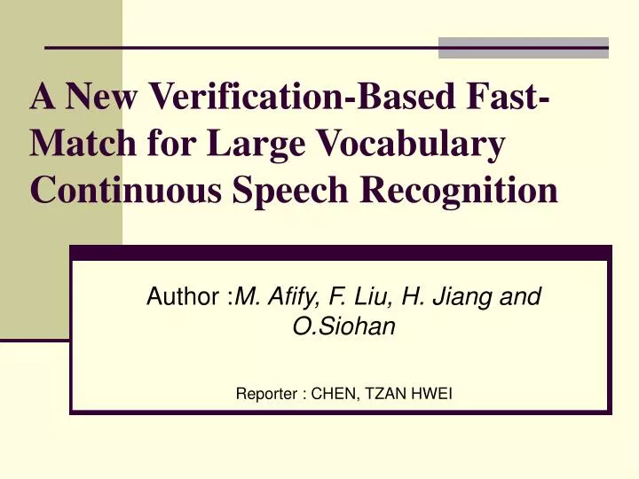PPT - A New Verification-Based Fast-Match for Large Vocabulary Continuous Speech Recognition ...