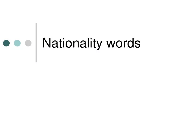 PPT - Nationality words PowerPoint Presentation, free download - ID:6218487