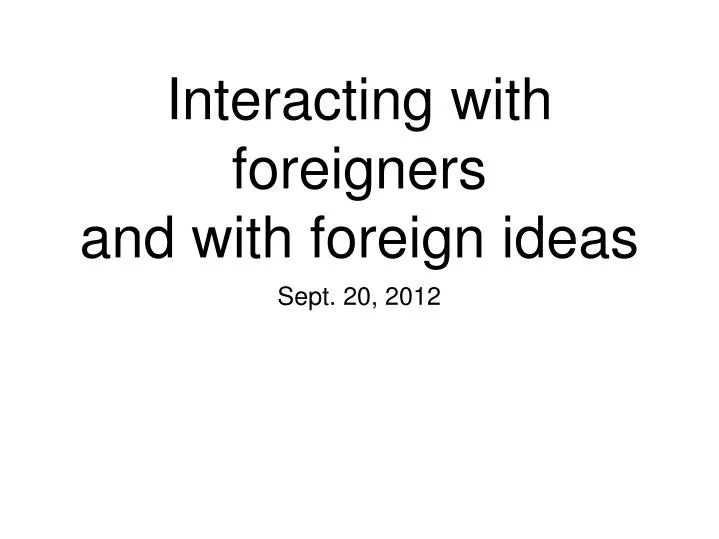 PPT - Interacting with foreigners and with foreign ideas PowerPoint ...
