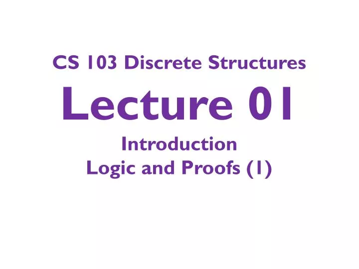 Ppt Cs 103 Discrete Structures Lecture 01 Introduction Logic And Proofs 1 Powerpoint 2231