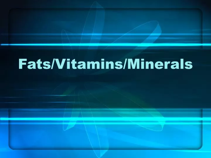 PPT - Fats/Vitamins/Minerals PowerPoint Presentation, free download ...