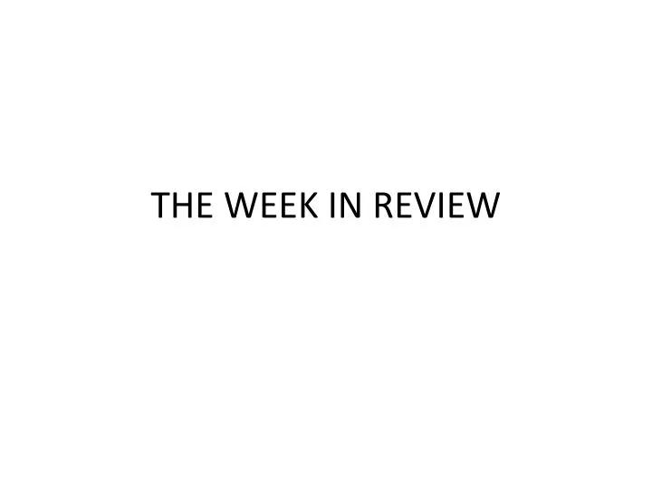 PPT - THE WEEK IN REVIEW PowerPoint Presentation, free download - ID ...