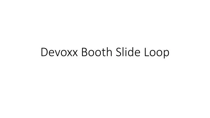 PPT - Devoxx Booth Slide Loop PowerPoint Presentation, free download - ID:6241019
