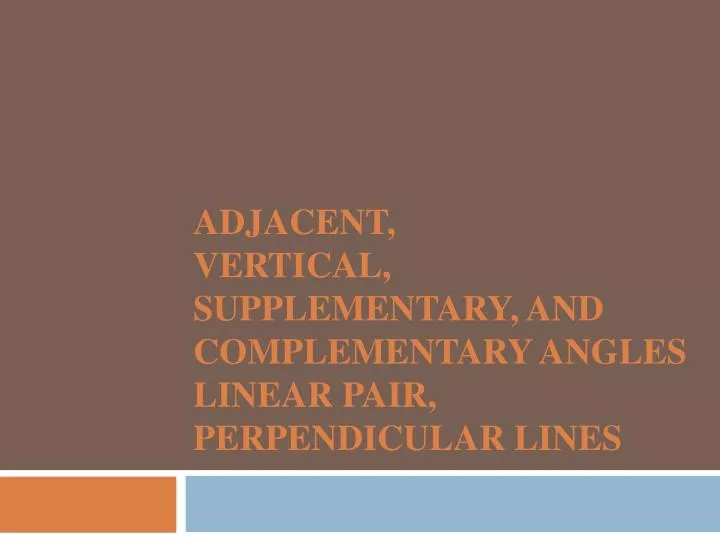 PPT - Adjacent, Vertical, Supplementary, and Complementary Angles Linear Pair, Perpendicular ...