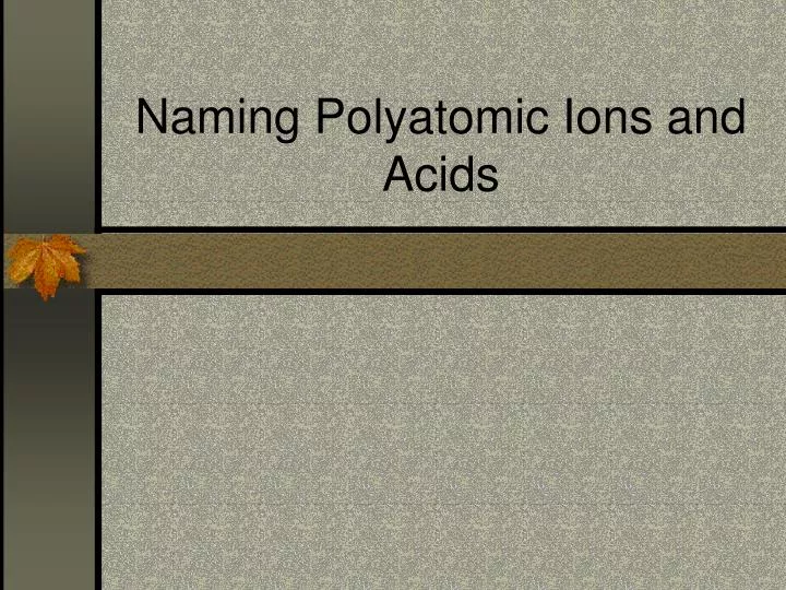 PPT - Naming Polyatomic Ions and Acids PowerPoint Presentation, free ...