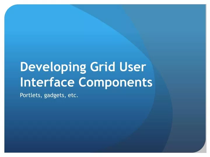 PPT - Developing Grid User Interface Components PowerPoint Presentation ...