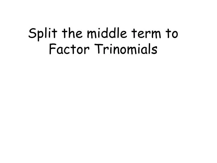 PPT - Split the middle term to Factor Trinomials PowerPoint ...