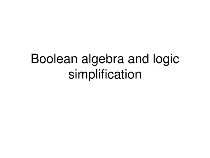 PPT - Boolean algebra and logic simplification PowerPoint Presentation - ID:6248223