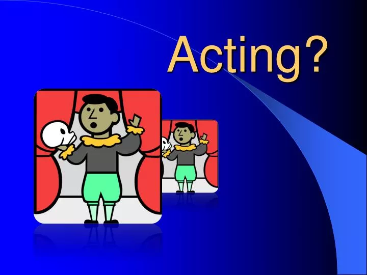 PPT - Acting? PowerPoint Presentation, free download - ID:6253889