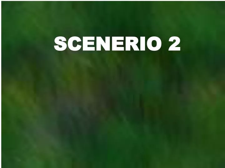 PPT - SCENERIO 2 PowerPoint Presentation, free download - ID:6257902