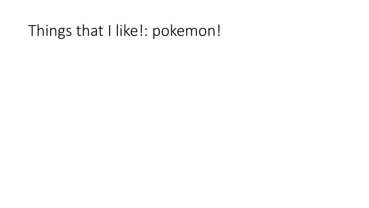 PPT - Things that I like!: pokemon ! PowerPoint Presentation, free ...