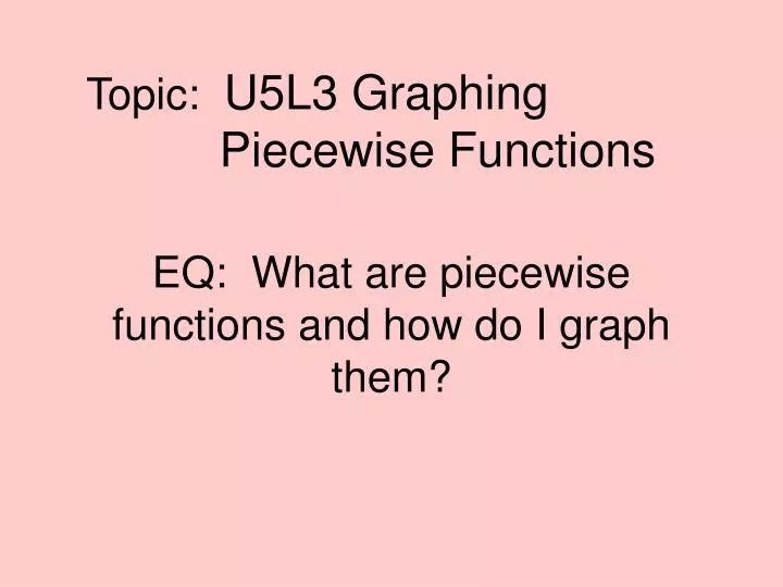 PPT - Topic: U5L3 Graphing Piecewise Functions PowerPoint Presentation ...