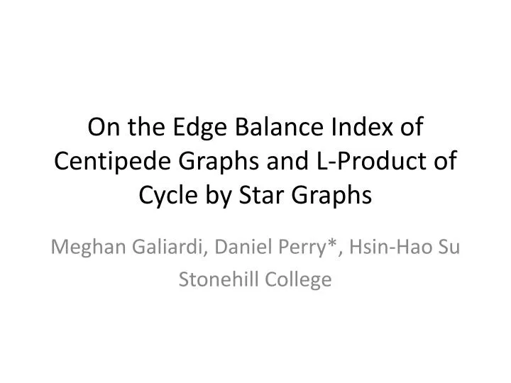 PPT - On the Edge Balance Index of Centipede Graphs and L-Product of Cycle by Star Graphs ...