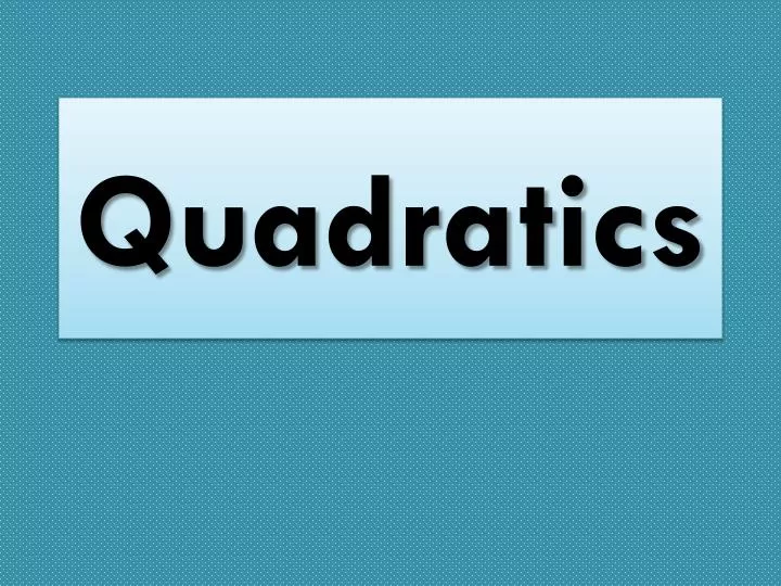 PPT - Quadratics PowerPoint Presentation, free download - ID:6305016