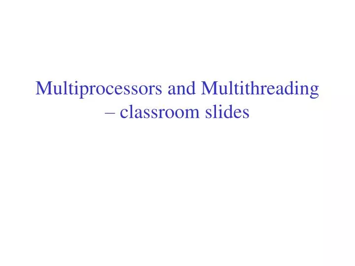 PPT - Multiprocessors and Multithreading – classroom slides PowerPoint ...
