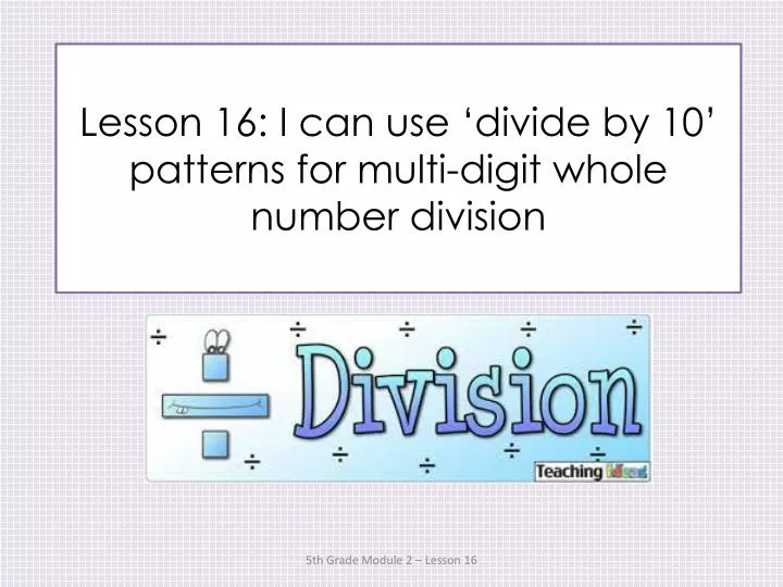 PPT - Lesson 16: I can use ‘divide by 10’ patterns for multi-digit ...