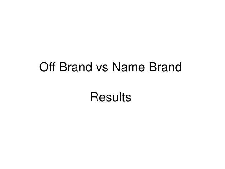 PPT - Off Brand vs Name Brand Results PowerPoint Presentation, free ...
