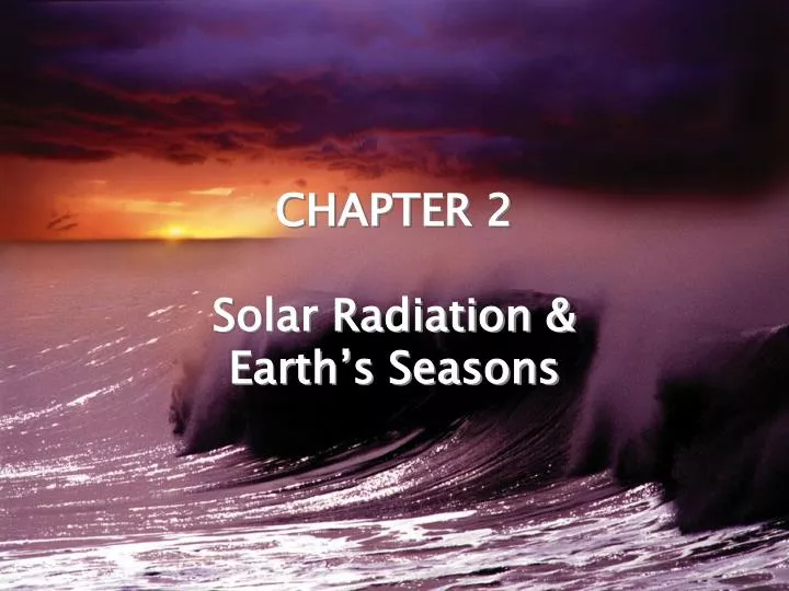 PPT - CHAPTER 2 Solar Radiation & Earth ’ s Seasons PowerPoint ...