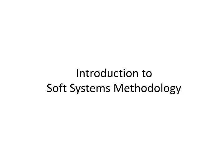 PPT - Introduction to Soft Systems Methodology PowerPoint Presentation - ID:6318094