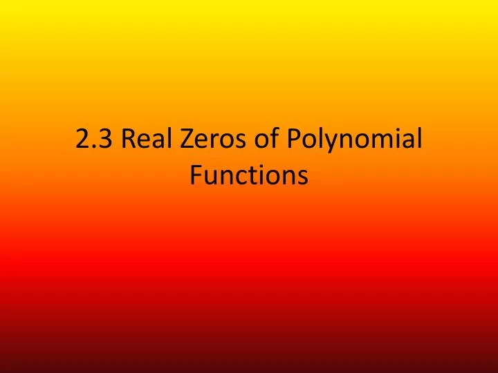 PPT - 2.3 Real Zeros of Polynomial Functions PowerPoint Presentation ...