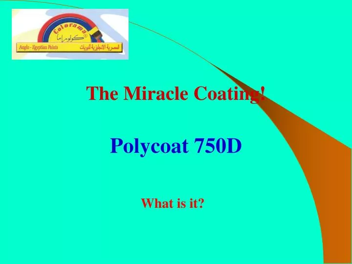 PPT - The Miracle Coating! Polycoat 750D What is it? PowerPoint ...