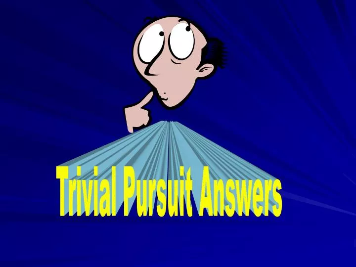 PPT - Trivial Pursuit Answers PowerPoint Presentation, free download - ID:6333835