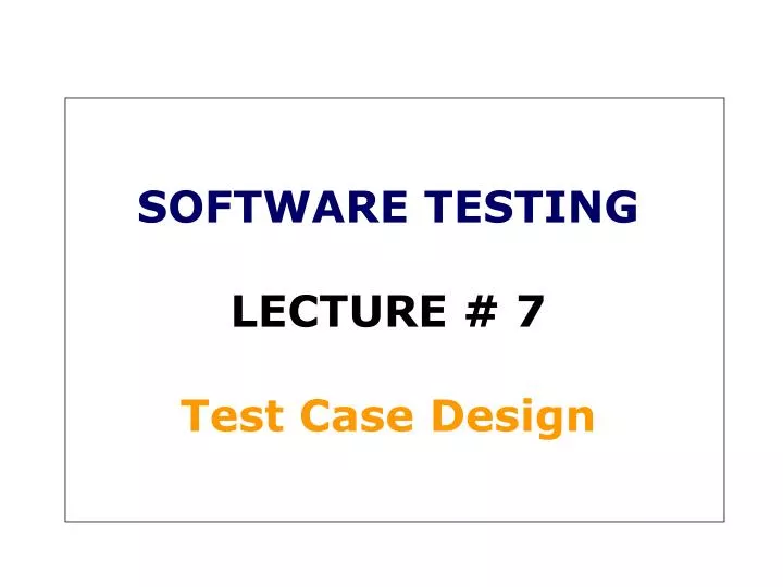 PPT - SOFTWARE TESTING LECTURE # 7 Test Case Design PowerPoint ...