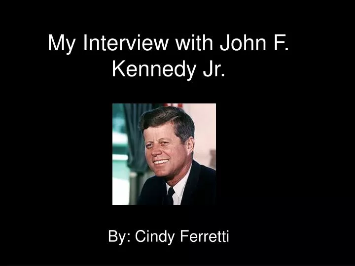 PPT - My Interview with John F. Kennedy Jr. PowerPoint Presentation ...