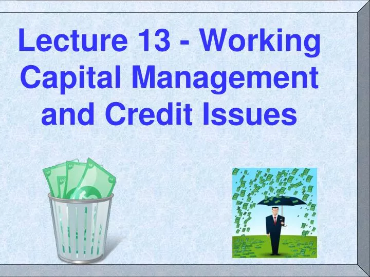 PPT - Lecture 13 - Working Capital Management and Credit Issues ...