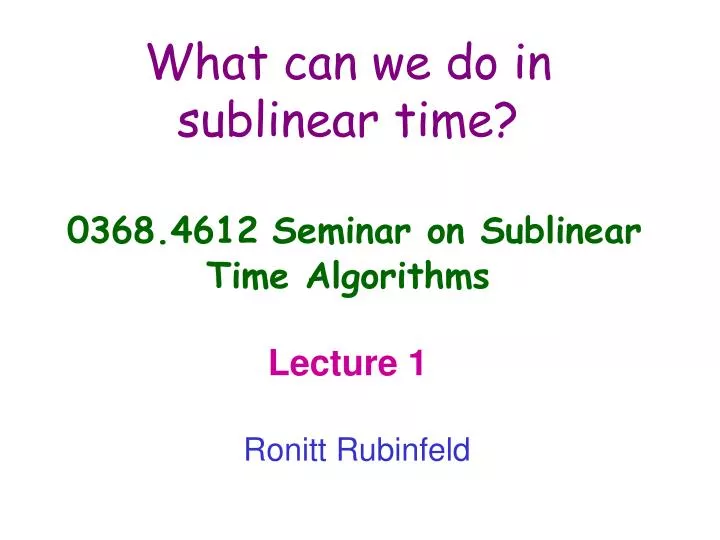 Ppt What Can We Do In Sublinear Time 0368 4612 Seminar On Sublinear Time Algorithms Lecture 1