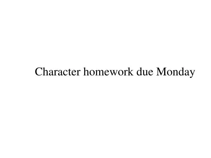 PPT - Character homework due Monday PowerPoint Presentation, free ...