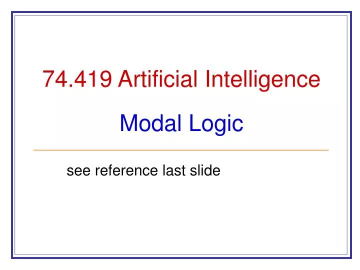 PPT - 74.419 Artificial Intelligence Modal Logic PowerPoint ... PPT - 74.419 Artificial Intelligence Modal Logic PowerPoint ...