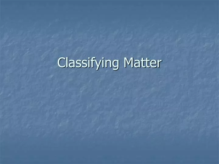 PPT - Classifying Matter PowerPoint Presentation, free download - ID ...
