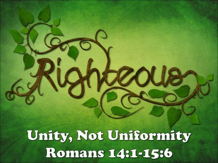 PPT - Unity, Not Uniformity Romans 14:1-15:6 PowerPoint Presentation ...