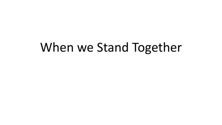 PPT - When we Stand Together PowerPoint Presentation, free download ...