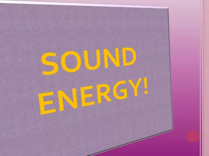 PPT - SOUND ENERGY! PowerPoint Presentation, free download - ID:6369442