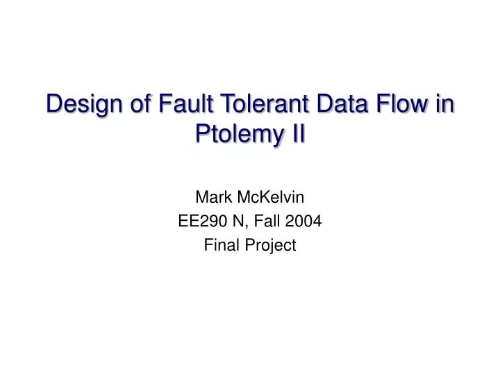 PPT - Design of Fault Tolerant Data Flow in Ptolemy II PowerPoint ...