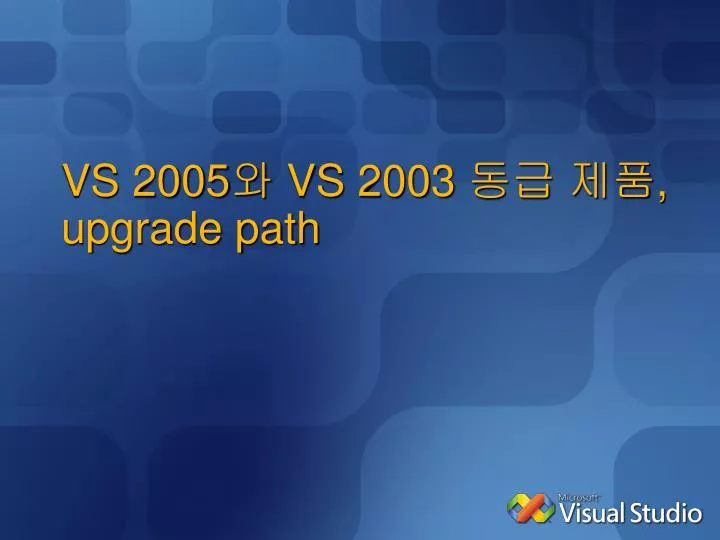 PPT - VS 2005 와 VS 2003 동급 제품 , upgrade path PowerPoint Presentation ...