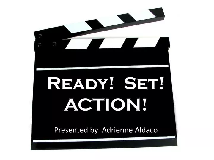 PPT - Ready! Set! ACTION! Presented by Adrienne Aldaco PowerPoint ...