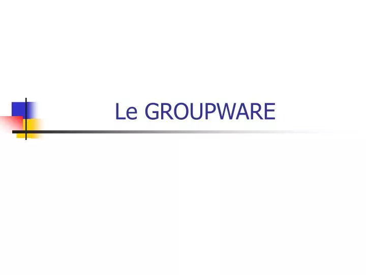 PPT - Le GROUPWARE PowerPoint Presentation, free download - ID:6373936