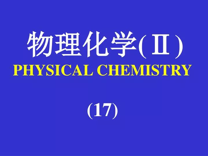 PPT - 物理化学 (Ⅱ) PHYSICAL CHEMISTRY (17) PowerPoint Presentation - ID:6374156