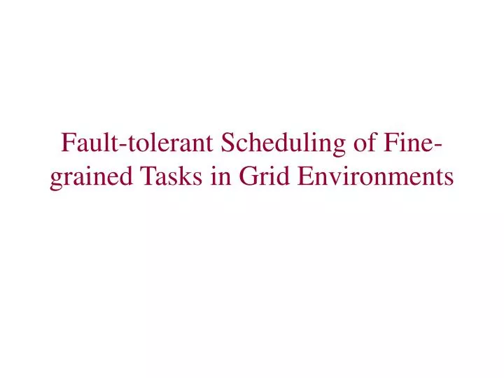 Ppt Fault Tolerant Scheduling Of Fine Grained Tasks In Grid