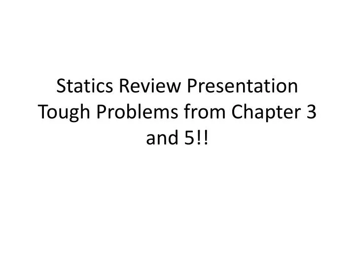 PPT - Statics Review Presentation Tough Problems from Chapter 3 and 5 ...