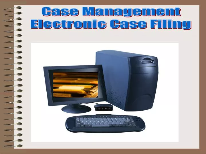 PPT - Case Management Electronic Case Filing PowerPoint Presentation ...