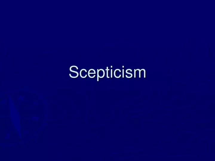 PPT - Scepticism PowerPoint Presentation, free download - ID:6380104
