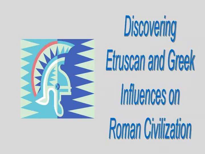 PPT - Discovering Etruscan and Greek Influences on Roman Civilization ...