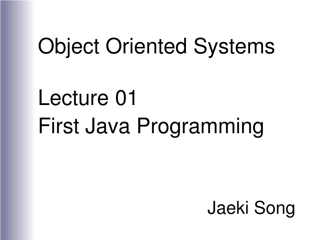 Ppt Object Oriented Systems Lecture 01 First Java Programming Jaeki Song Powerpoint